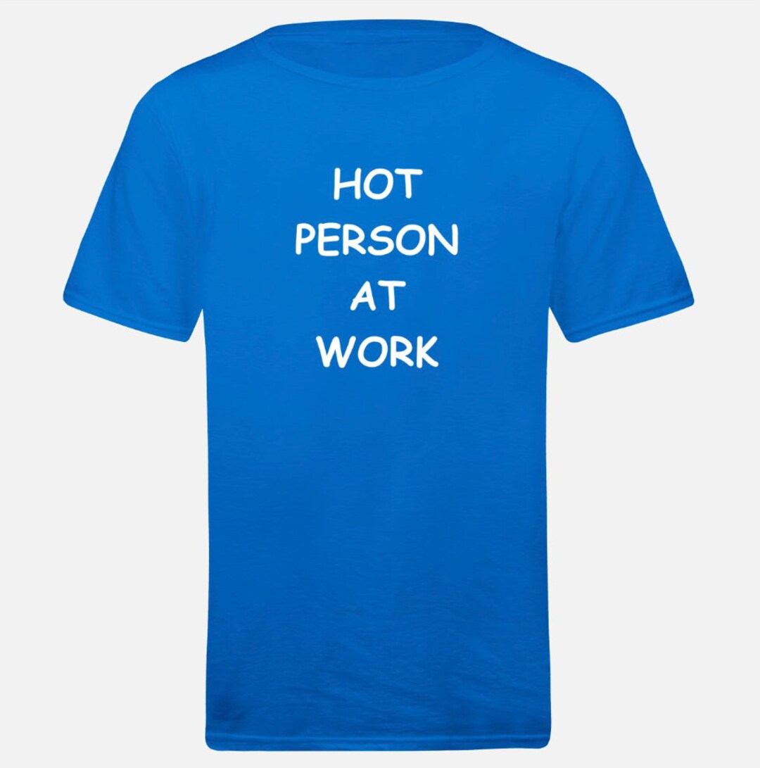 Hot Person at Work Organic Made in America Various Colors and Sizes ...