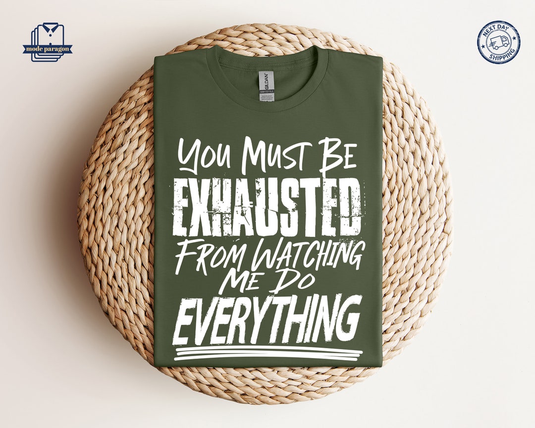 You Must Be Exhausted From Watching Me Do Everything Shirt, Funny Work ...