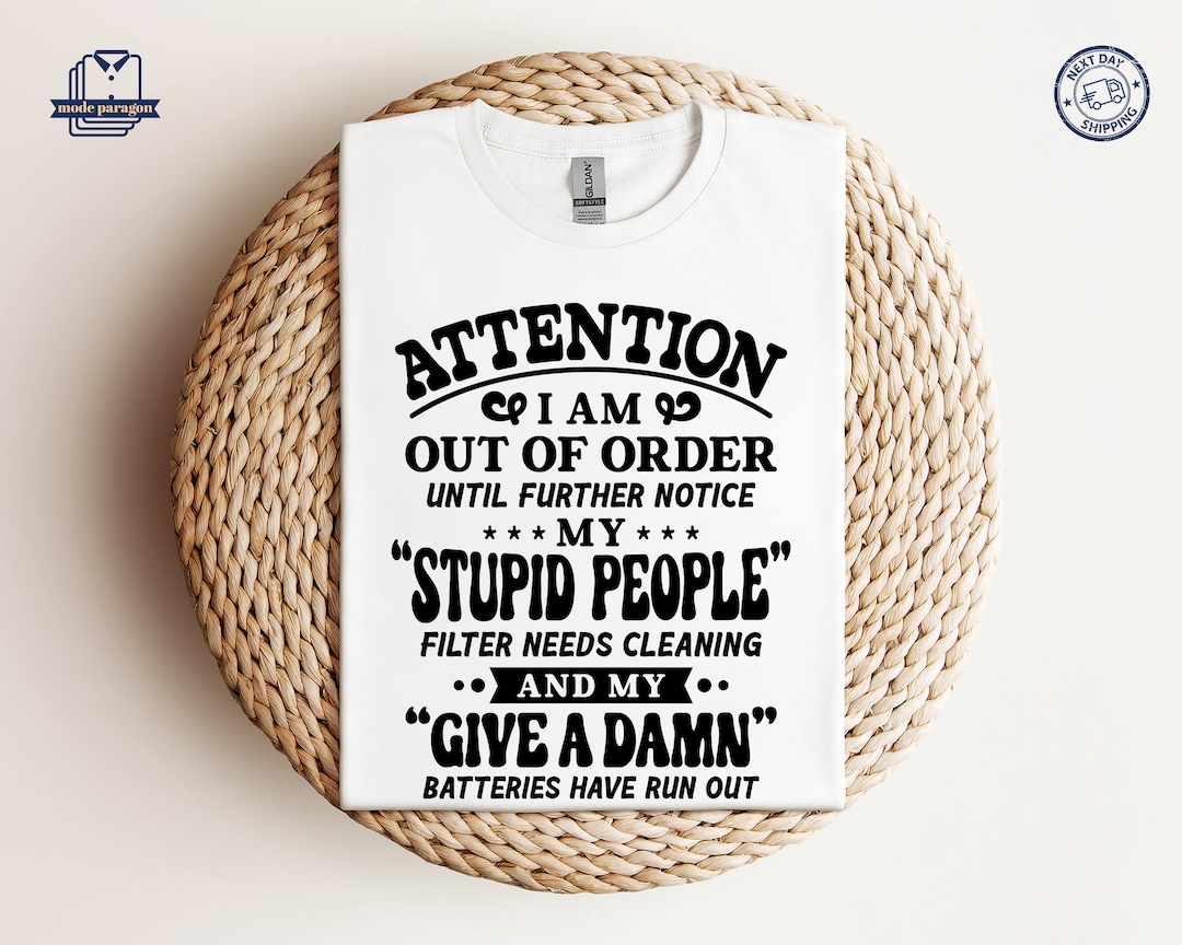 Attention I Am Out of Order Until Further Notice My Stupid People ...