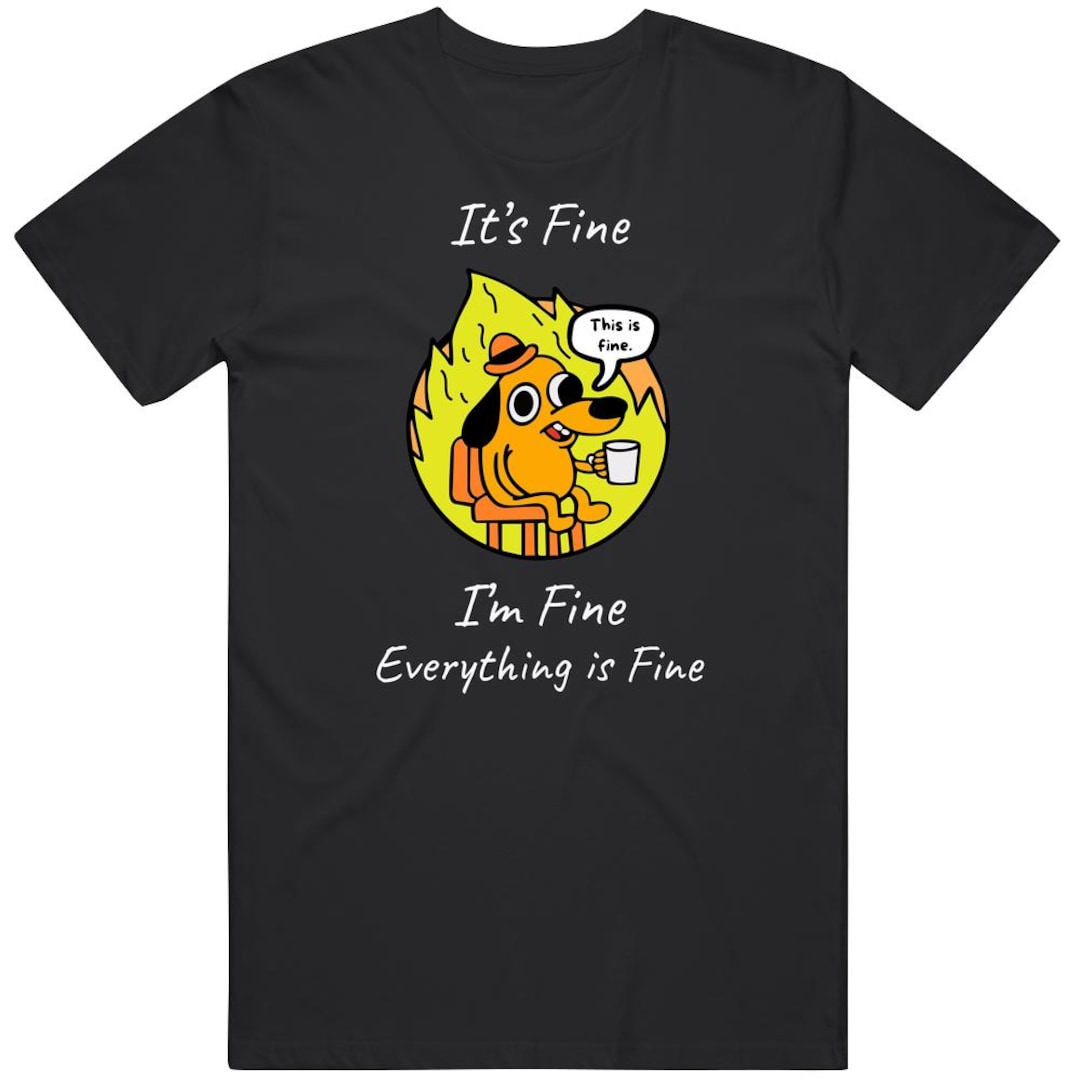 Dog in A Burning House Meme This is Fine T-shirt Everything is Fine Top ...
