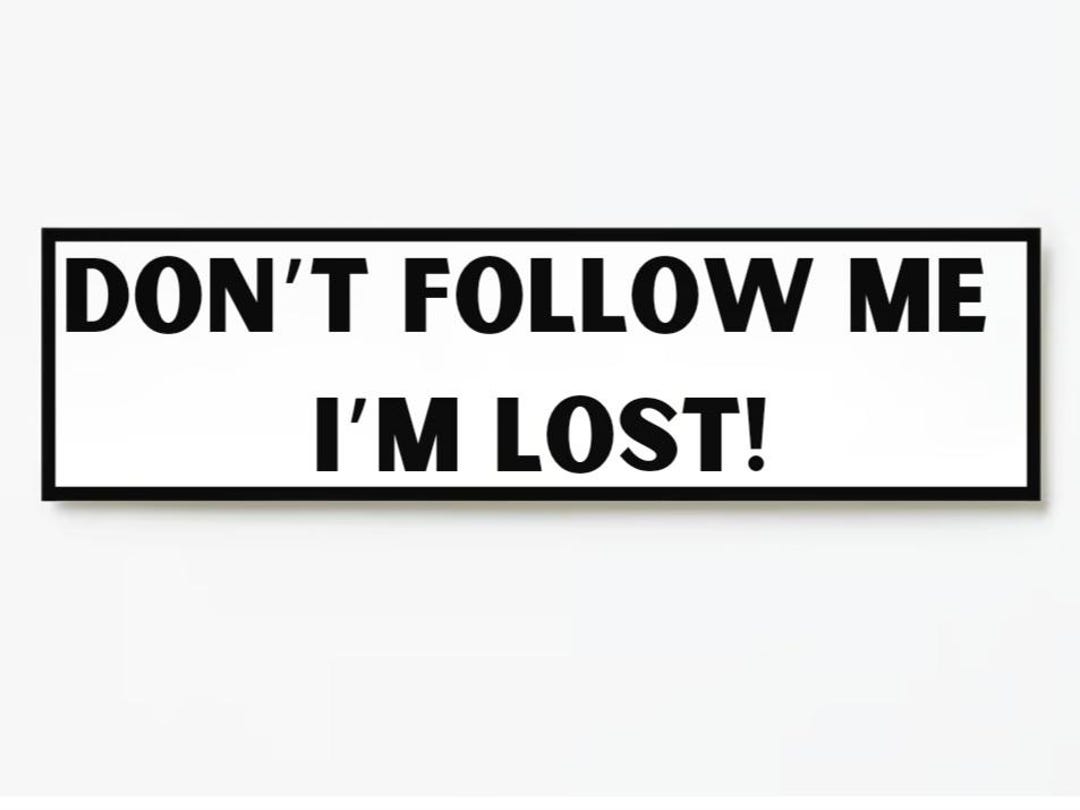 Dont Follow Me Im Lost. Funny Bumper Sticker. Great Gift! - Etsy