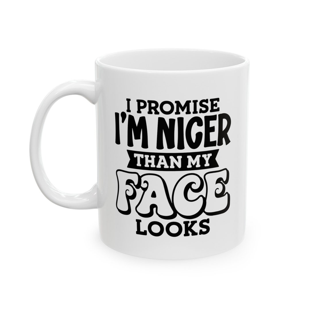 I Promise I’m Nicer Than My Face Looks Mug – Funny Sarcastic Coffee Cup ...