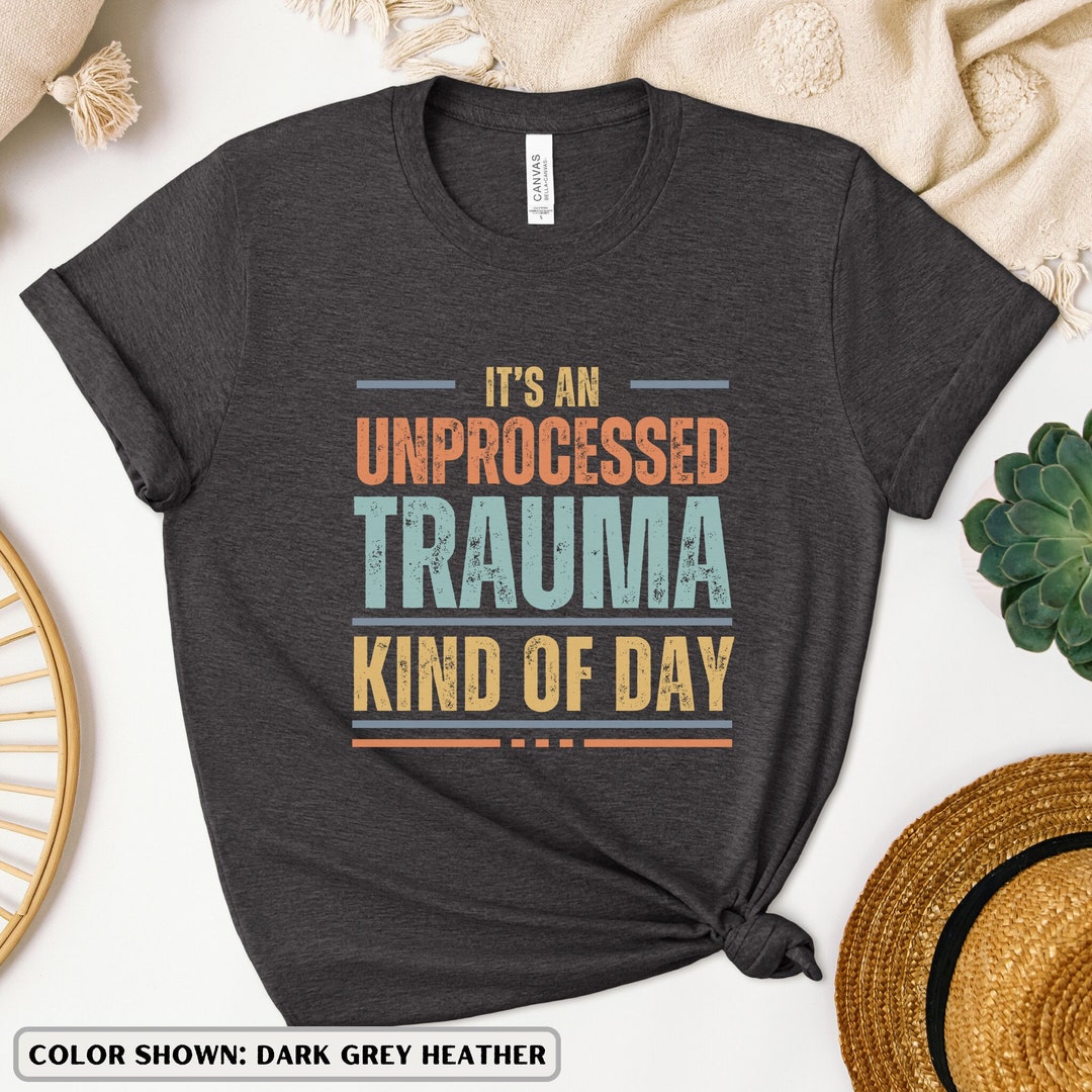 Funny Unprocessed Trauma Kind of Day, Anxiety Tee, Mental Health ...