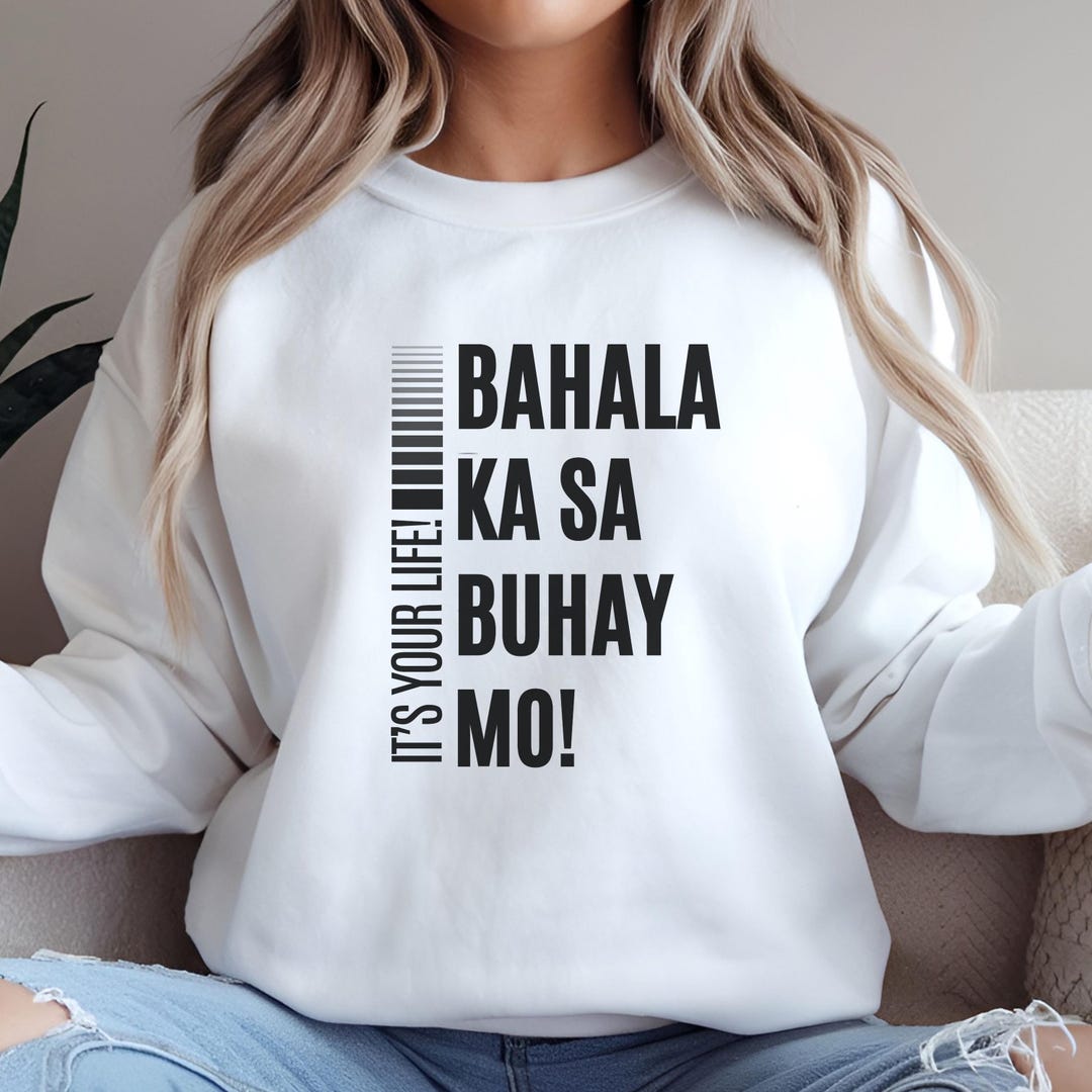 Filipino Bahala Ka Sa Buhay Mo Unisex Sweatshirt Pinoy Funny Sweater ...