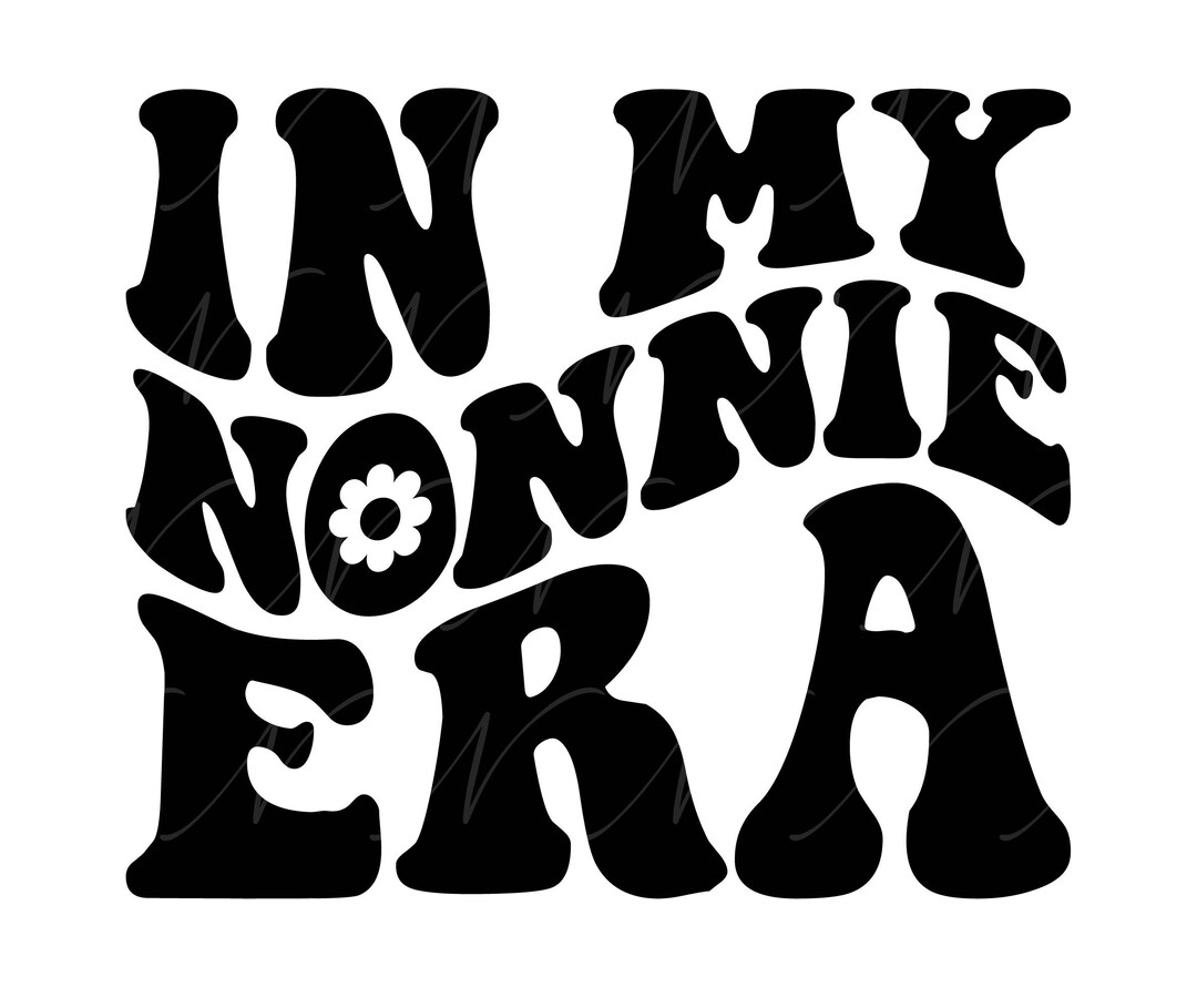 In My Nonnie Era Svg Png Pdf Nonnie Shirt Png Grandmother Svg New Granny Png Retro Wavy
