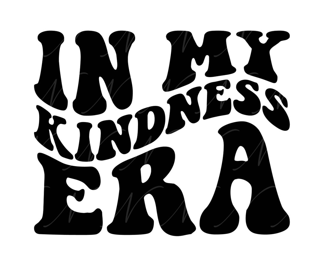 In My Kindness Era SVG, PNG, PDF, Kindness Shirt Png, Be Kind Svg ...