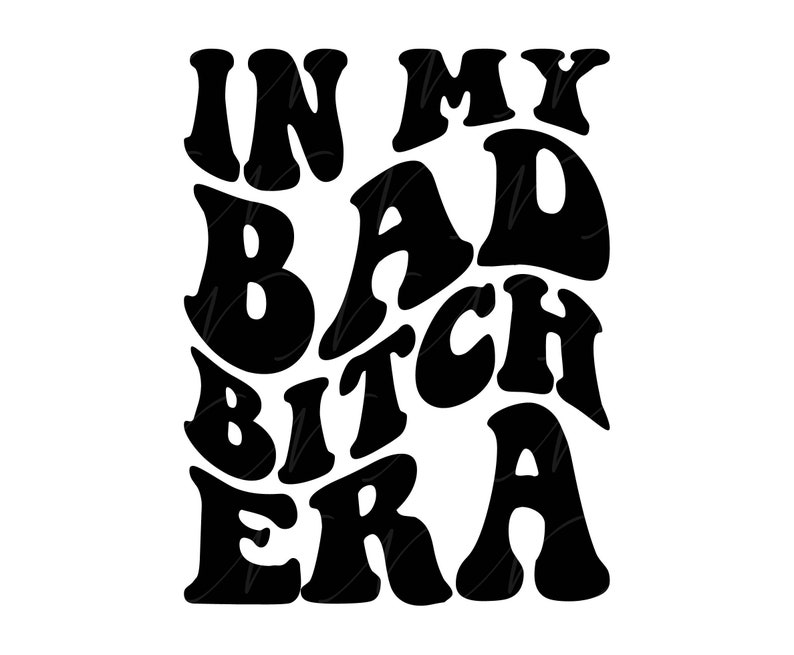 In My Bad Bitch Era SVG, PNG, PDF, Bad Bitch Shirt, Bad Bitch Vibes ...