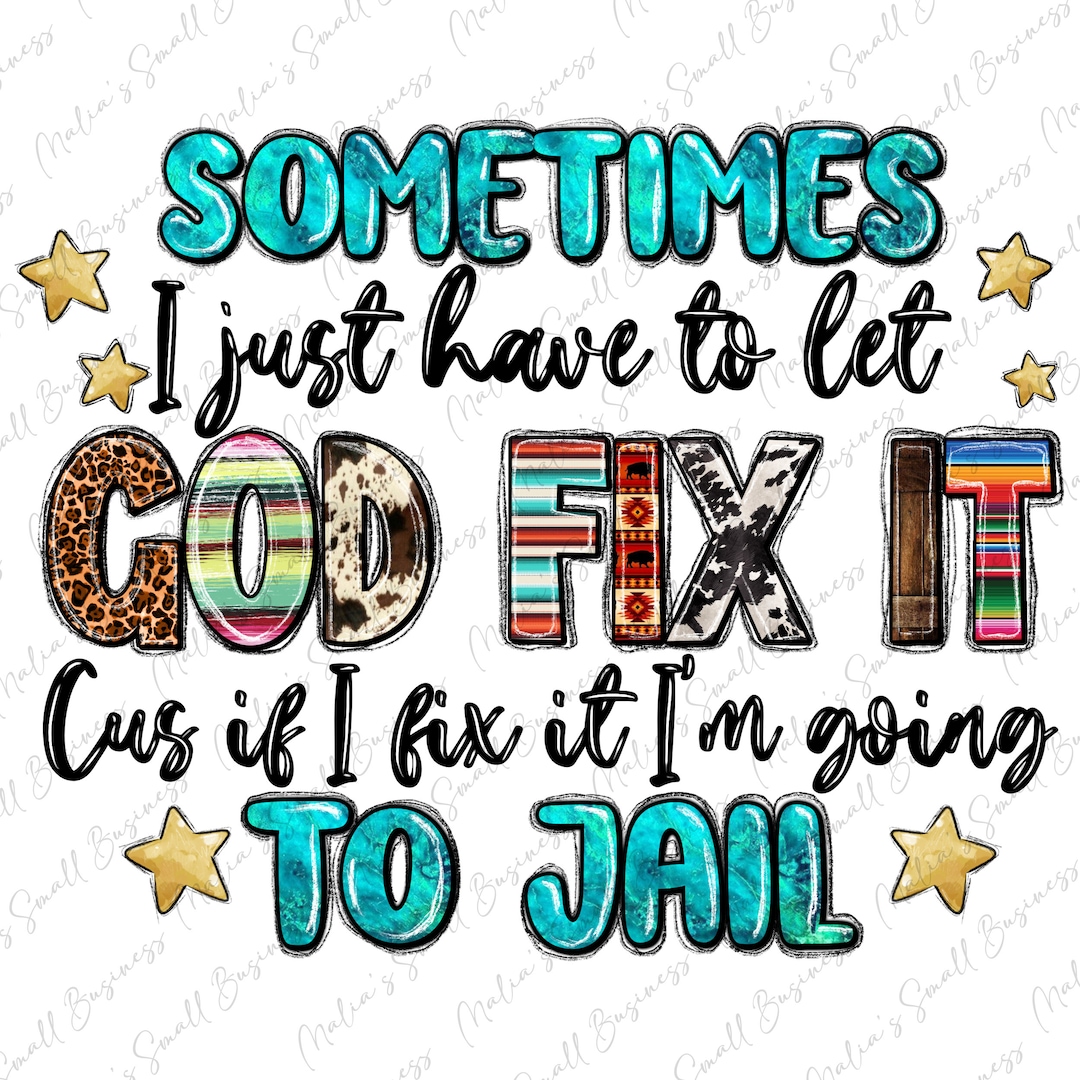 Sometimes I Just Have to Let God Fix It Cus If I Fix It I'm Going to ...