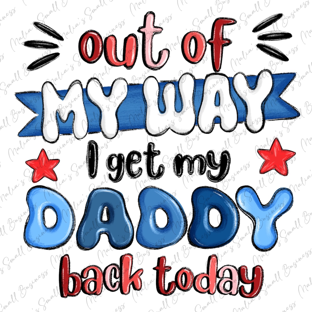 Out of My Way I Get My Daddy Back Today Png Sublimation Design Download ...