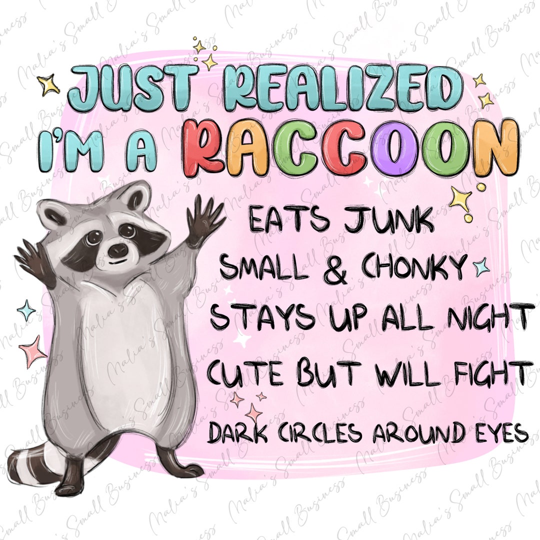 Just Realized I'm a Raccoon Png Sublimation Design Download, Animal Png ...