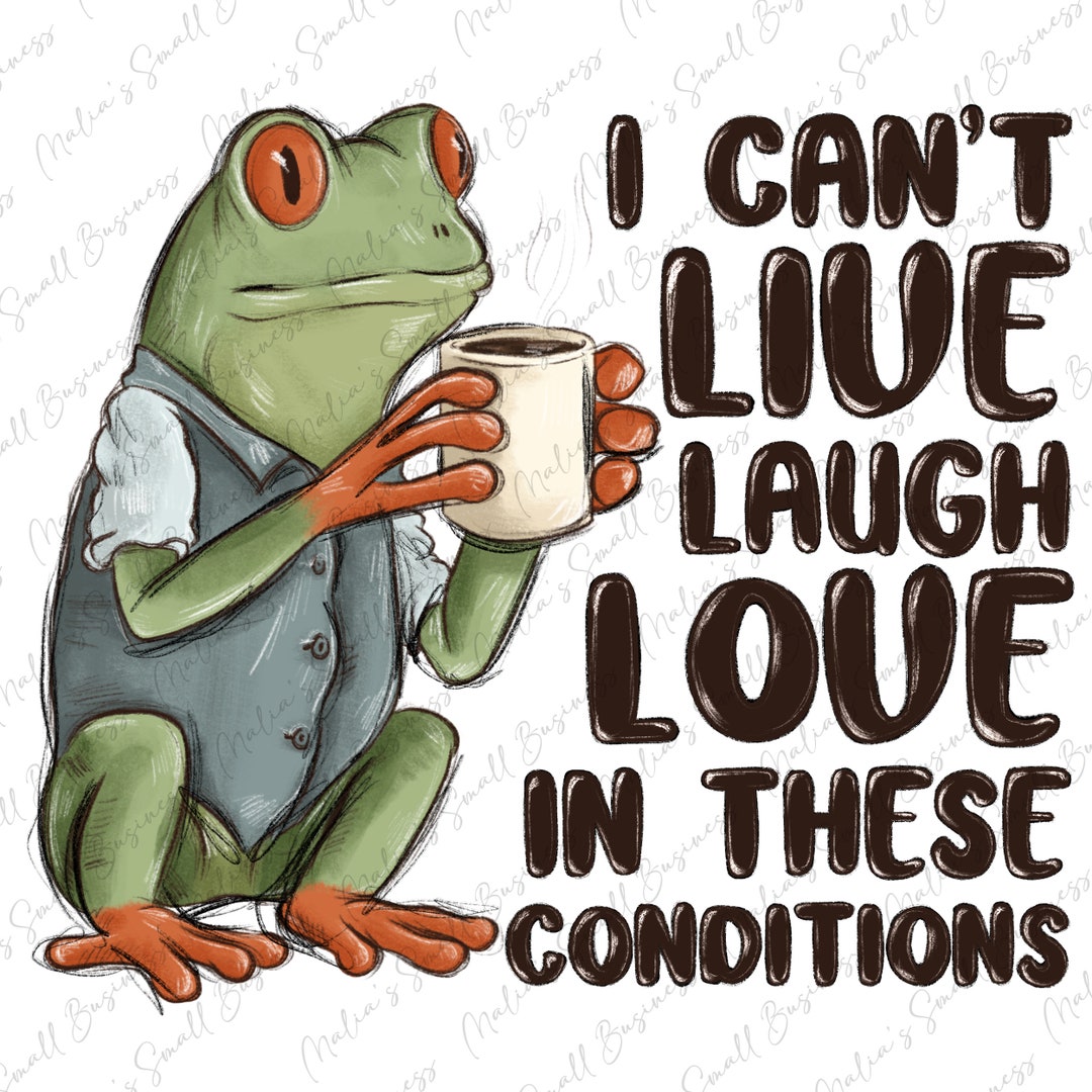 I Can't Live Laugh Love in These Conditions Png Sublimation Design ...