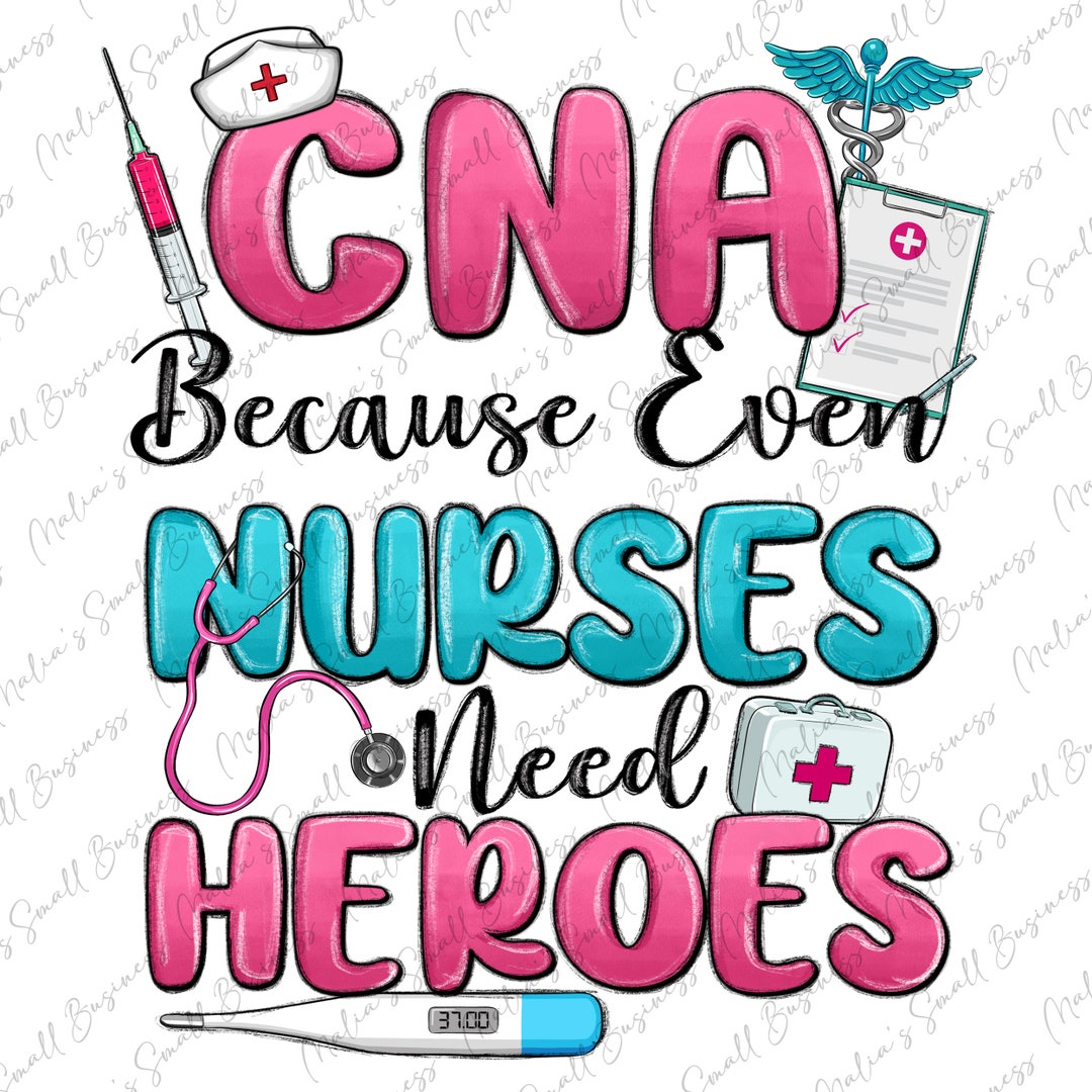 CNA Because Even Nurses Need Heroes Png, Nurse Png, Nursing Png, Nurse Love Png, Certified ...