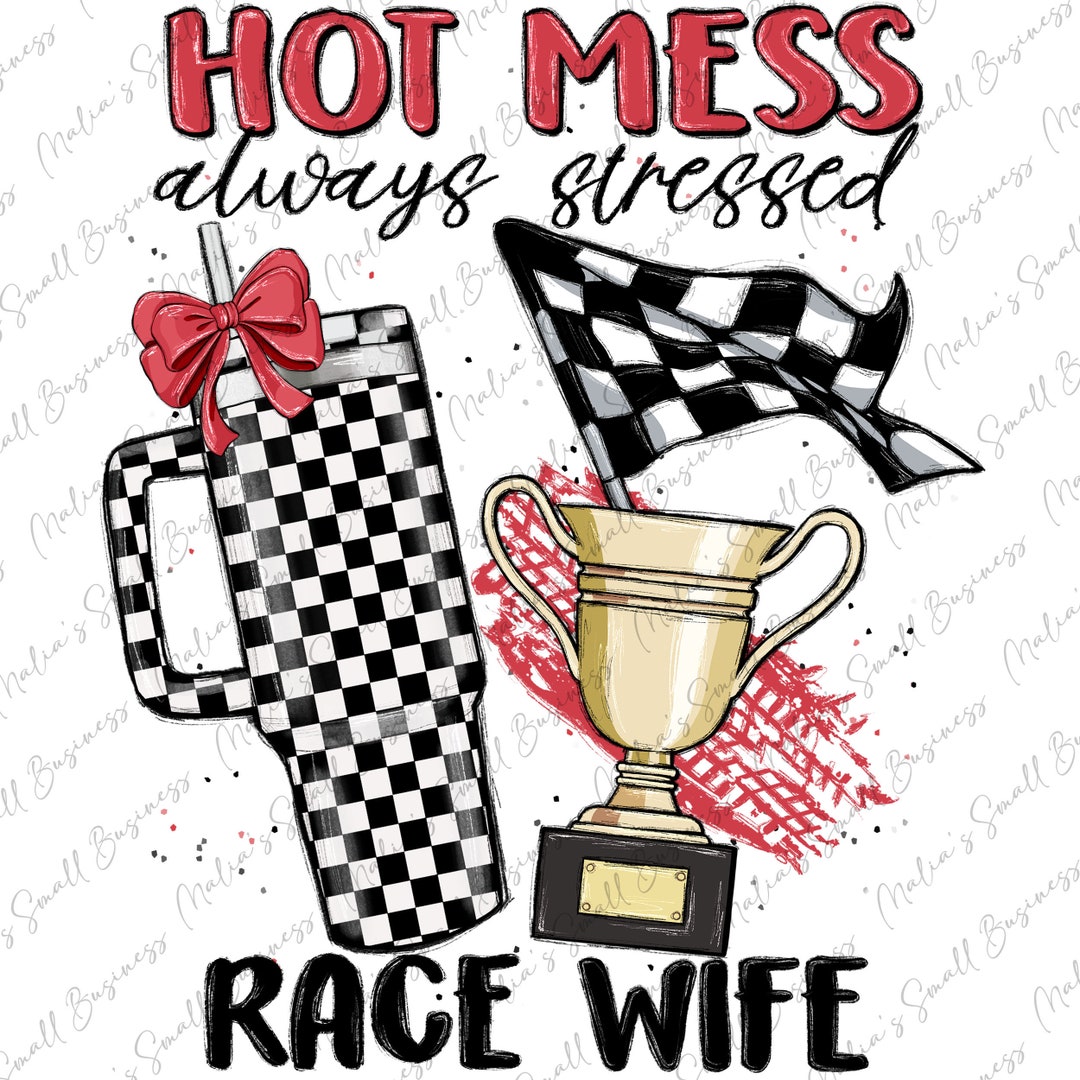 Hot Mess Always Stressed Race Wife Png, Race Png, Racing Png, Checkered ...