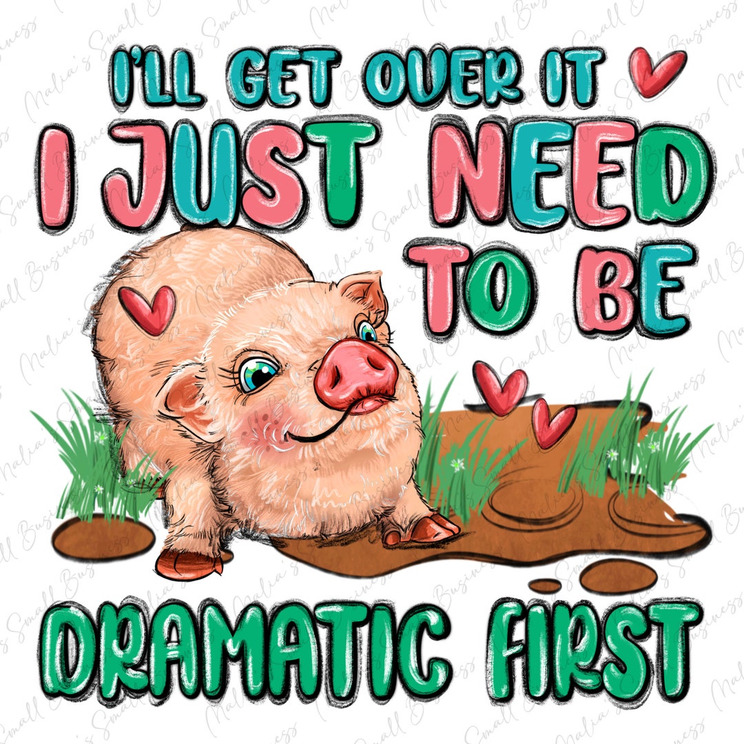 I Will Get Over It I Just Need to Be Dramatic First Png, Hand Drawn Pig ...