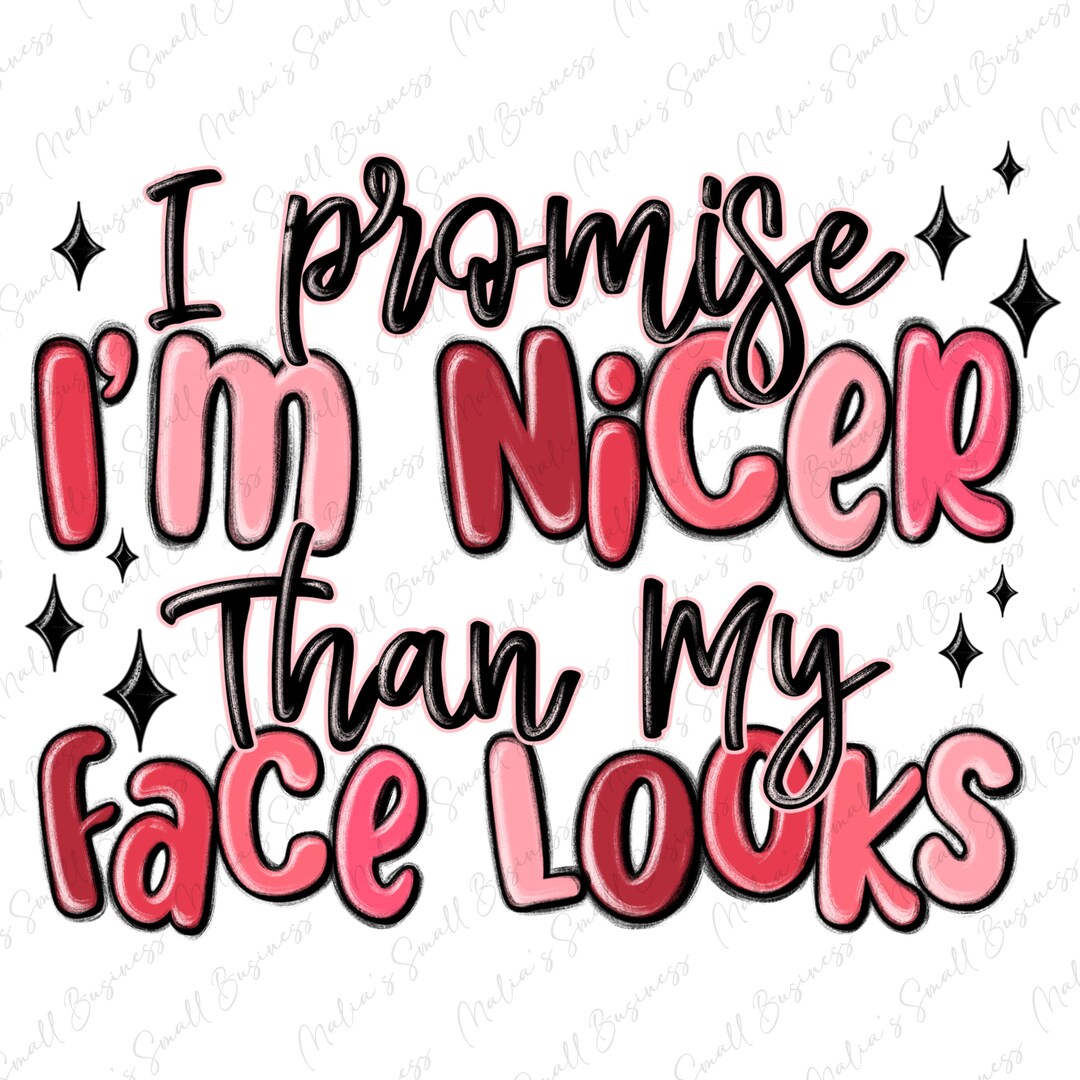 I Promise I'm Nicer Than My Face Looks Png Sublimation Design Download ...