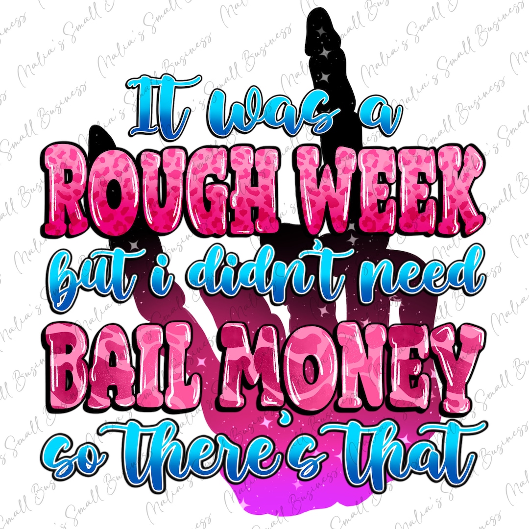 It Was Rough Week but I Didn't Need Bail Money so There's That Png ...