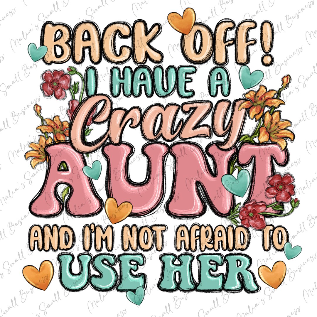 Back off I Have a Crazy Aunt and I'm Not Afraid to Use Her, Aunt Png ...