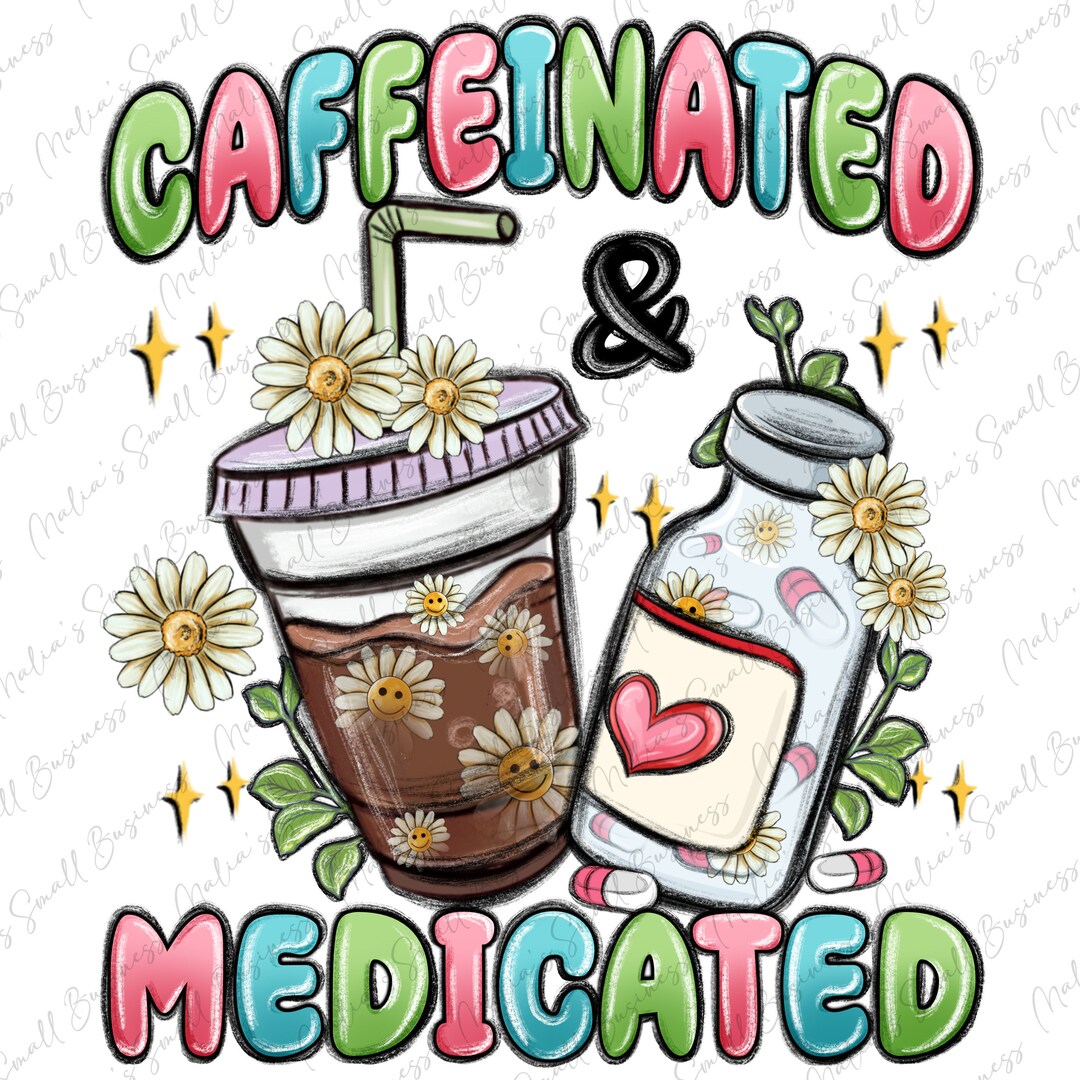 Caffeinated and Medicated Png Sublimation Design Download, Coffee Love ...