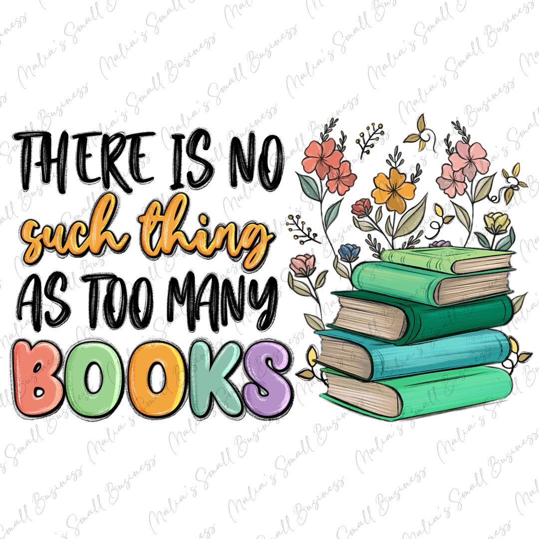 There is No Such Thing as Too Many Books Png Sublimation Design ...