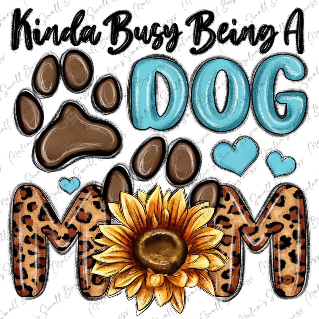 Kinda Busy Being a Dog Mom Png Sublimation Design Download, Mother's ...