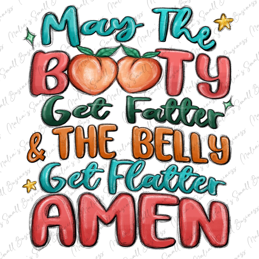 May the Booty Get Fatter the Belly Png Sublimation Design Download ...