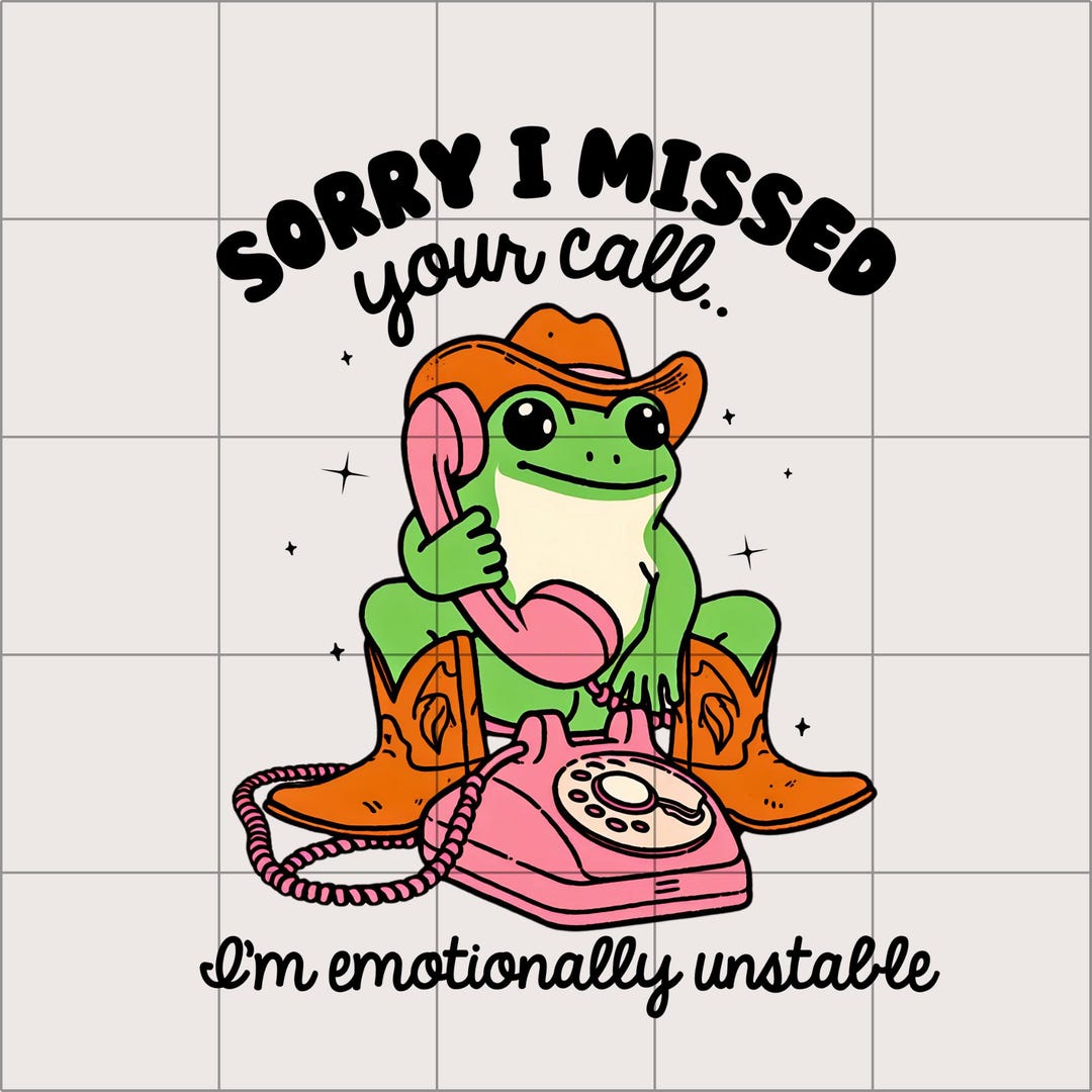 Sorry I Missed Your Call I'm Emotionally Unstable PNG | Funny Mental ...