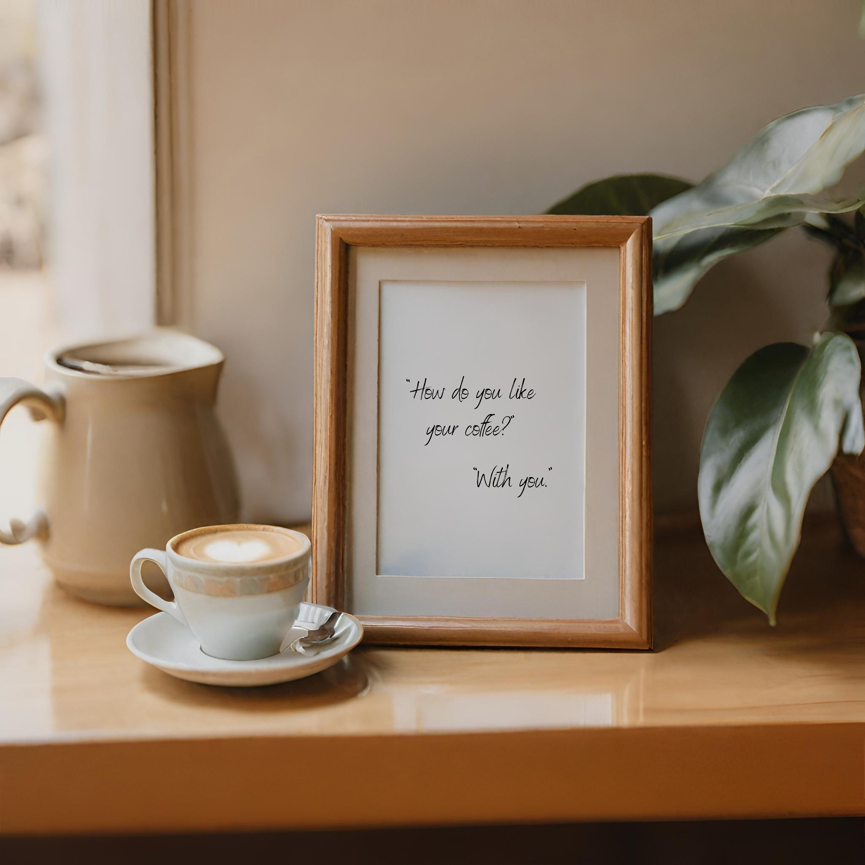 How Do You Like Your Coffee, With You, Coffee Quote Print, Coffee Wall ...