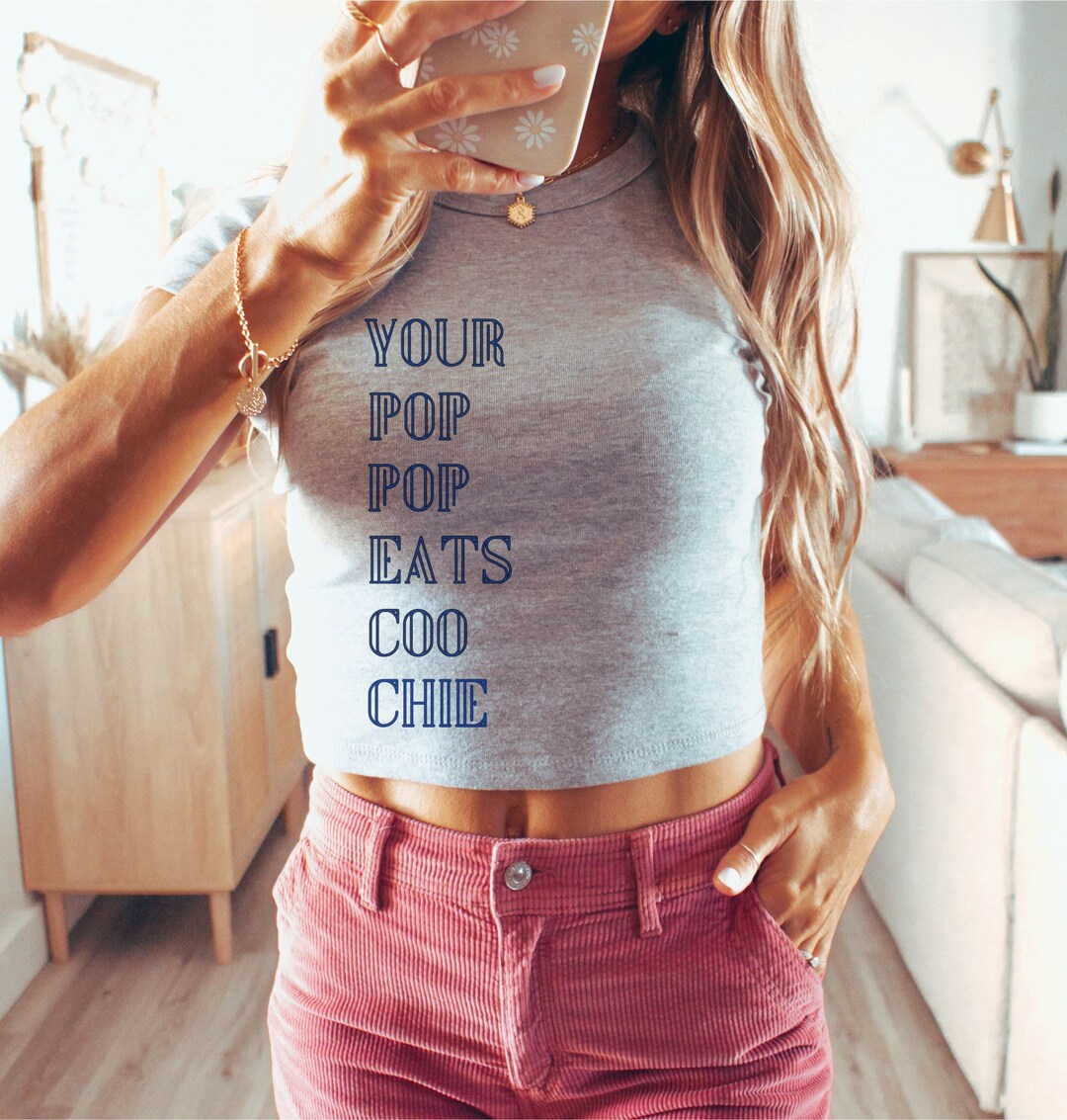Your Pop Pop Eats Coochie Y2K Baby Tee Funny Gen Z Shirt Sexy Clothes ...