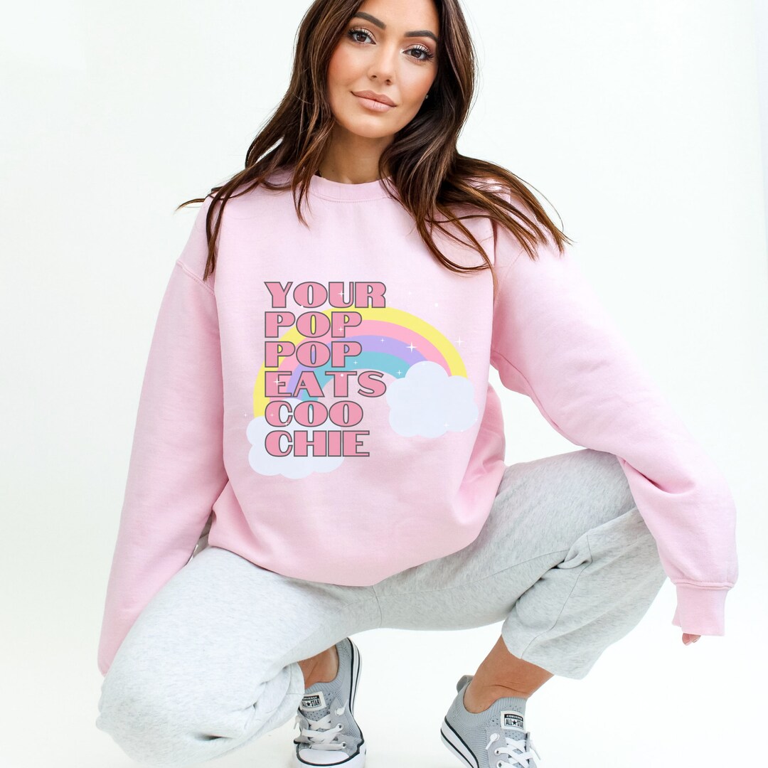 Your Pop Pop Eats Coochie Sweatshirt Offensive Sweatshirt Inappropriate ...