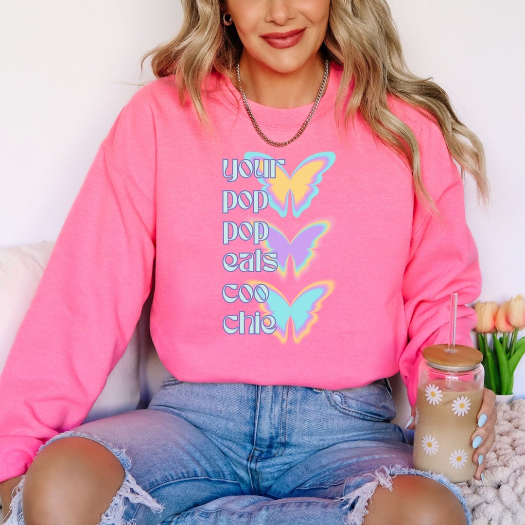 Your Pop Pop Eats Coochie Sweatshirt Instagram Shirt Funny Gen Z Shirt ...