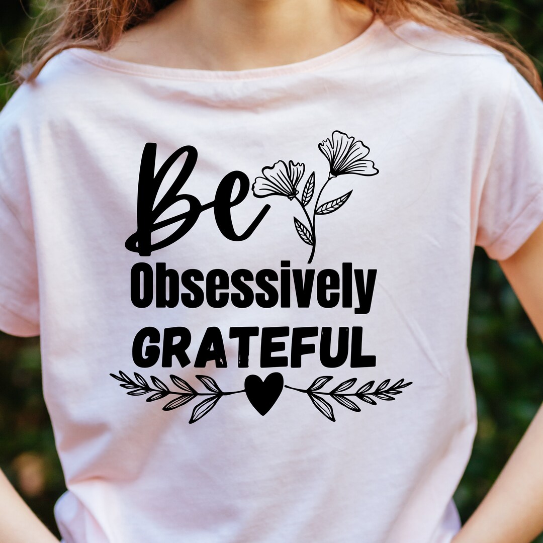 Be Obsessively Grateful Svg, God Svg, Png, Jpg Files,be Kind Svg, Shirt Design for Cricut - Etsy