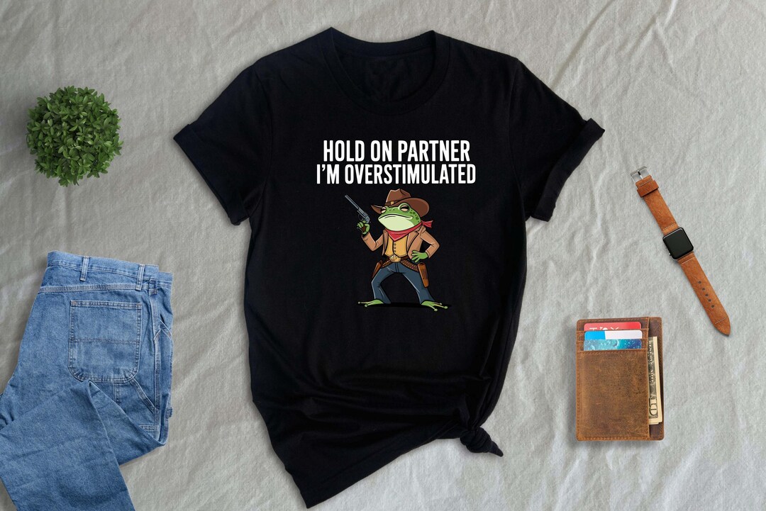 Hold on I'm Overstimulated Shirt, Western Frog Shirt, Meme Shirt, Cool ...