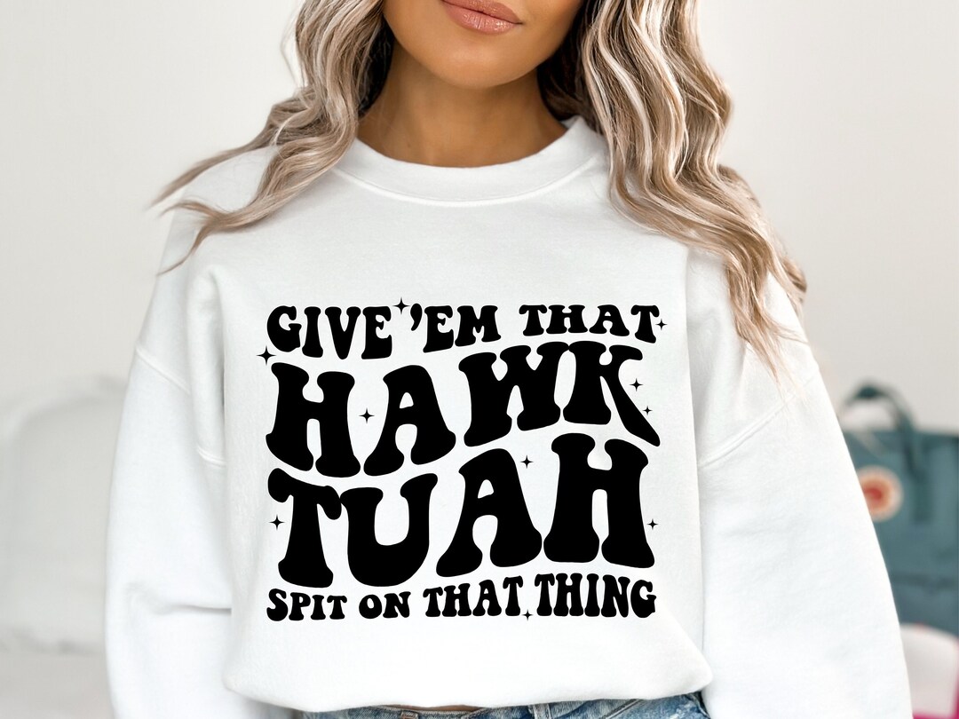 Hawk Tuah 24 SVG PNG, Give'em That Hawk Tuah Spit on That Thang Svg Png ...