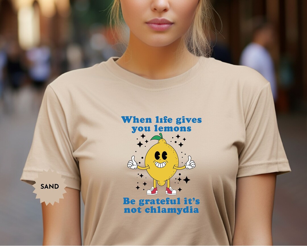 When Life Gives You Lemons, Be Grateful It's Not Chlamydia, Funny Shirt ...