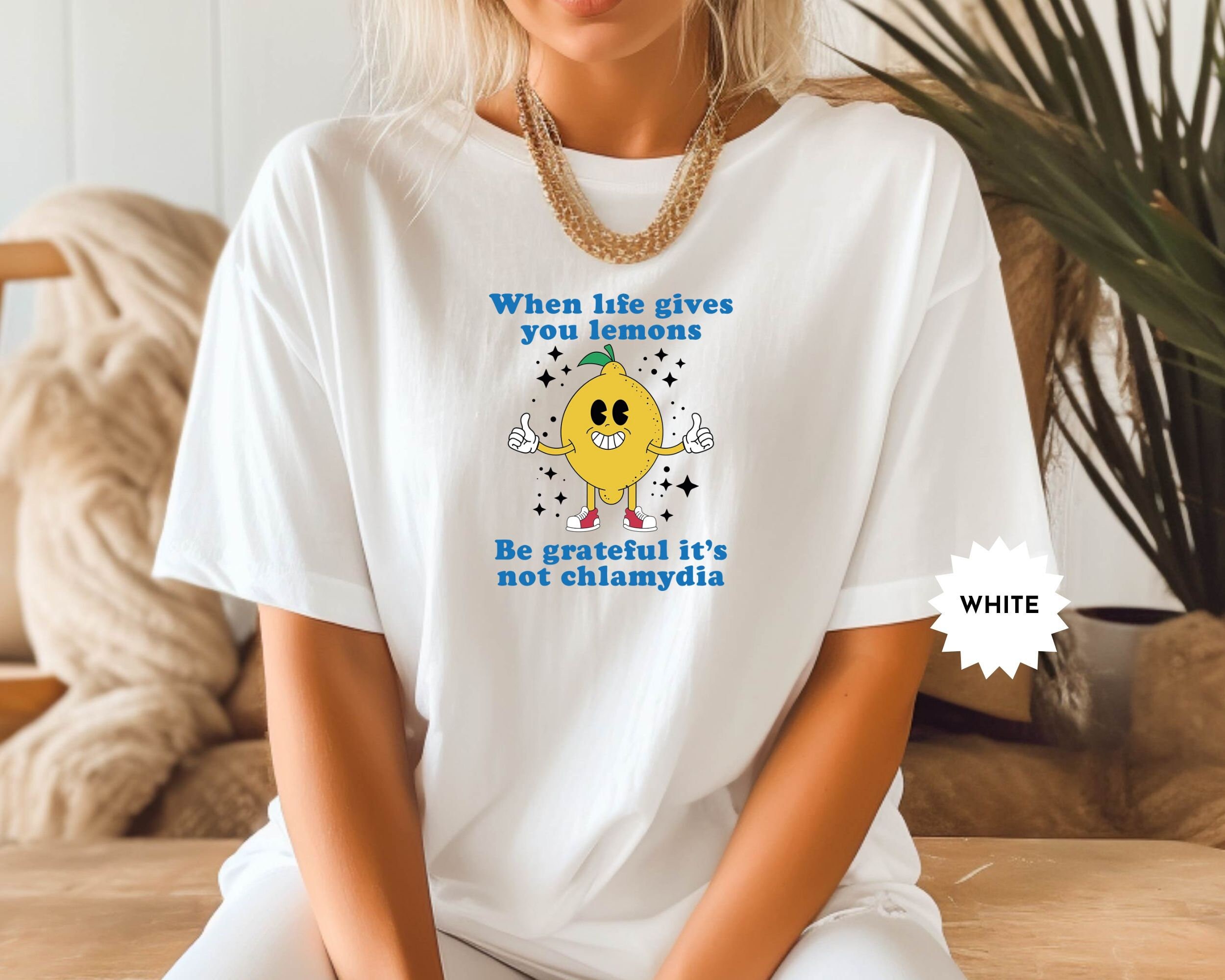 When Life Gives You Lemons, Be Grateful It's Not Chlamydia, Funny Shirt ...