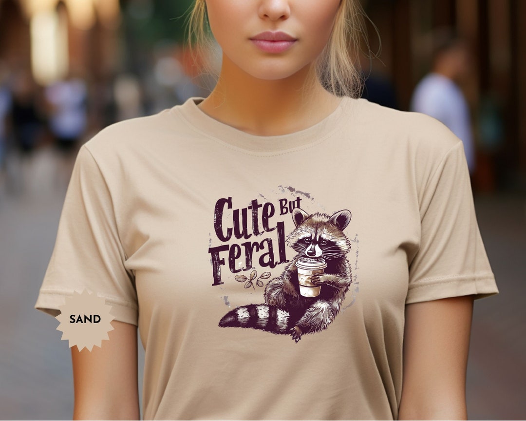Cute but Feral Shirt, Sarcastic Snark Racoon Shirt, Adult Humor Shirt ...