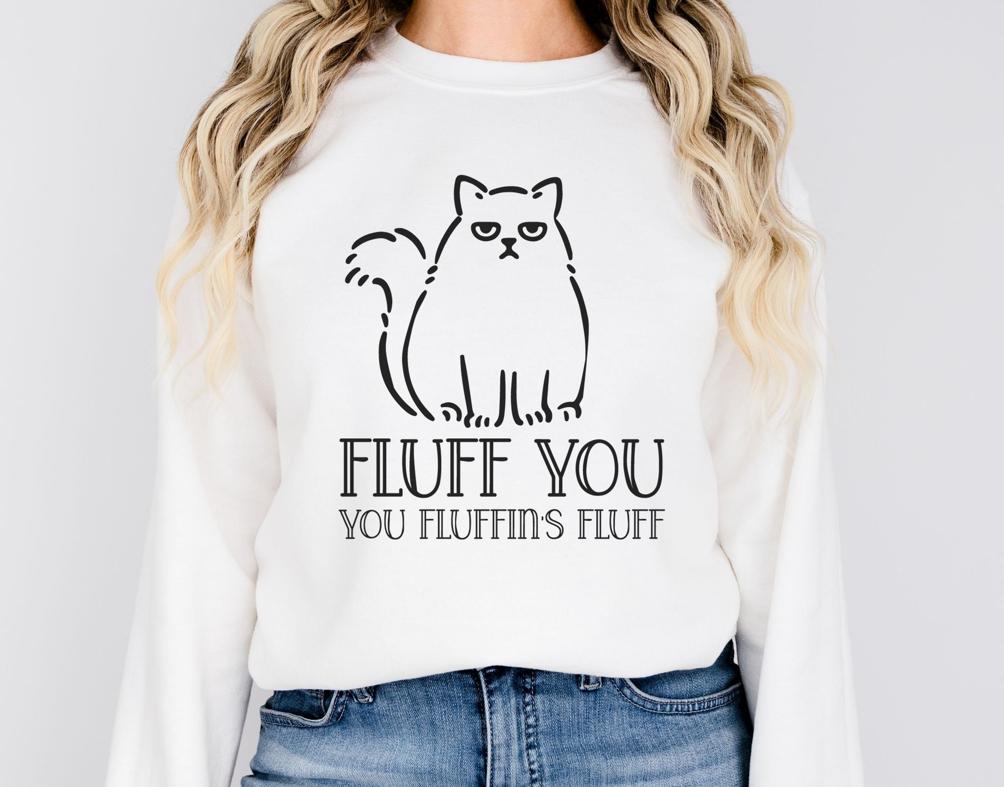 Fluff You You Fluffin Fluff Sweatshirt, Cat Lover Sweatshirt, Funny ...