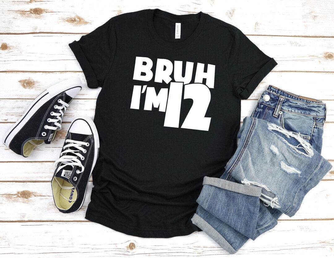 Bruh I'm 12 Shirt, 12th Birthday Boy Girl Shirt, 12 Years Old Birthday ...