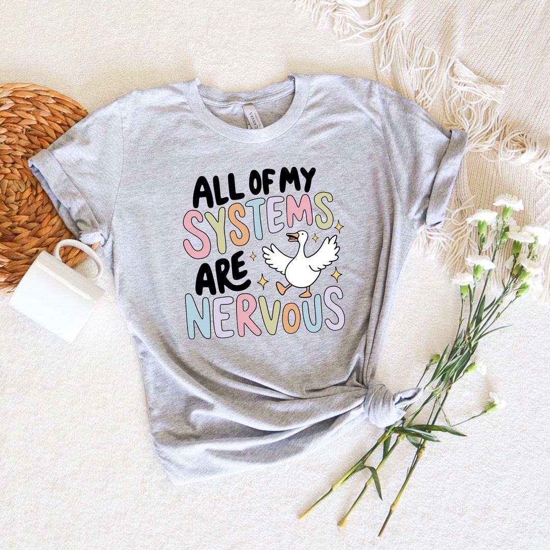 Funny Goose Mental Health Tee, All My Systems Are Nervous T-shirt ...