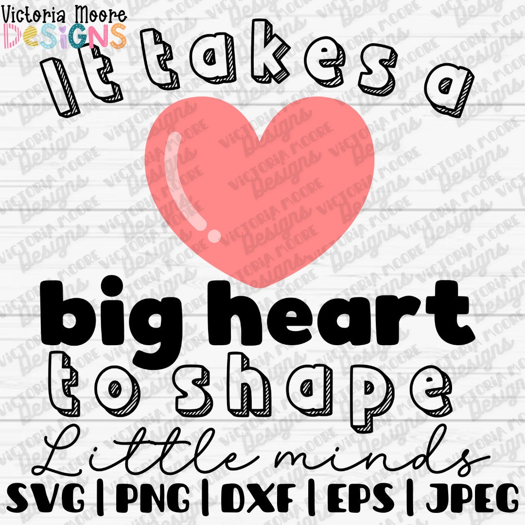 Teacher Appreciation SVG: It Takes a Big Heart to Shape Little Minds ...