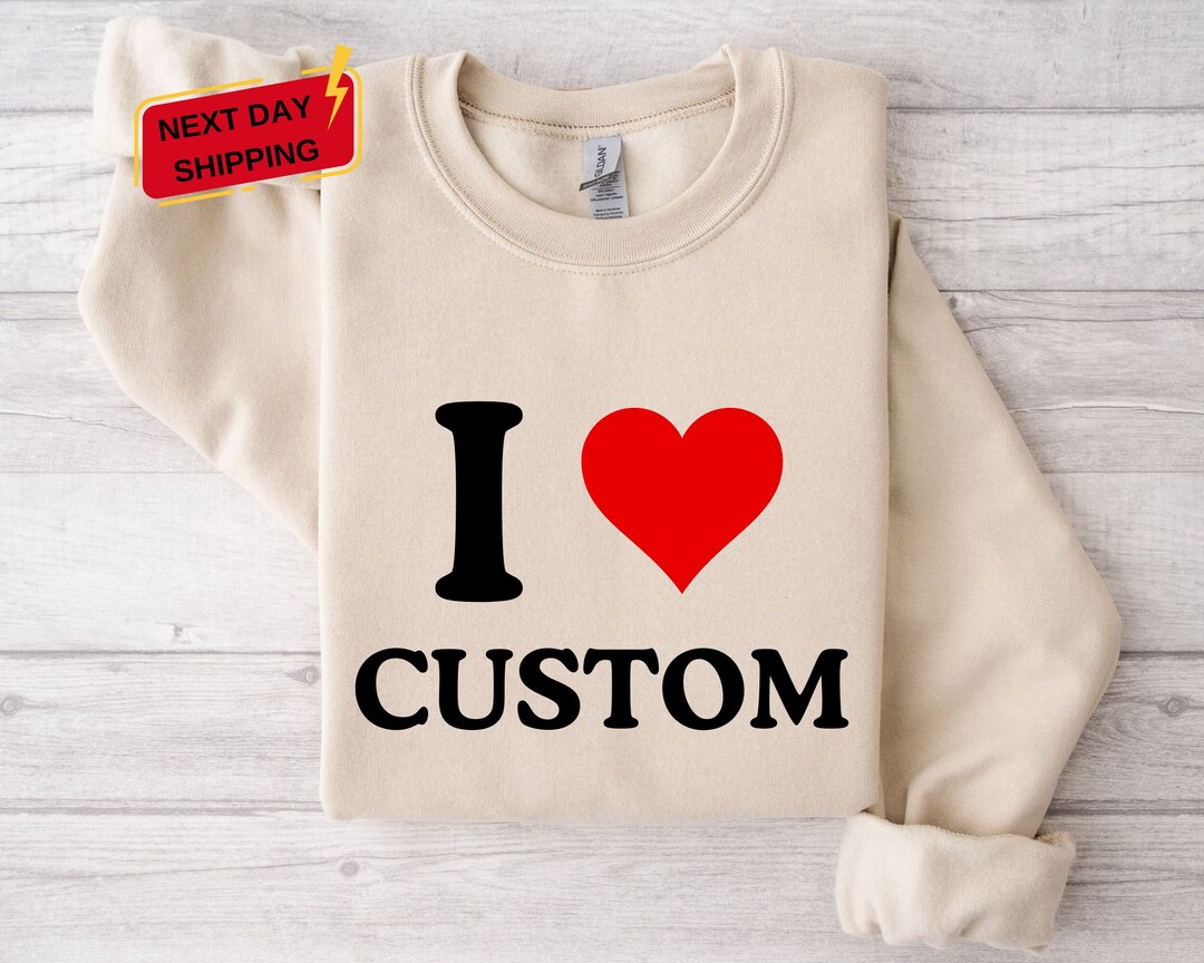 I Love Custom Sweatshirt, I Heart Custom Hoodie, Customizable Unisex ...