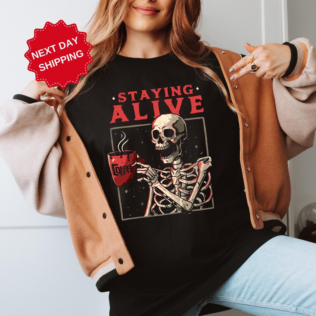Staying Alive Coffee Shirt, Funny Skeleton T-shirt, Coffee Lovers Gift ...