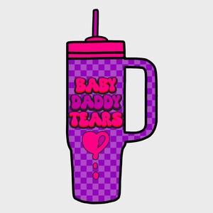 Baby Daddy Tears Stanley Cup PNG, Funny Shirt Design (digital Download ...