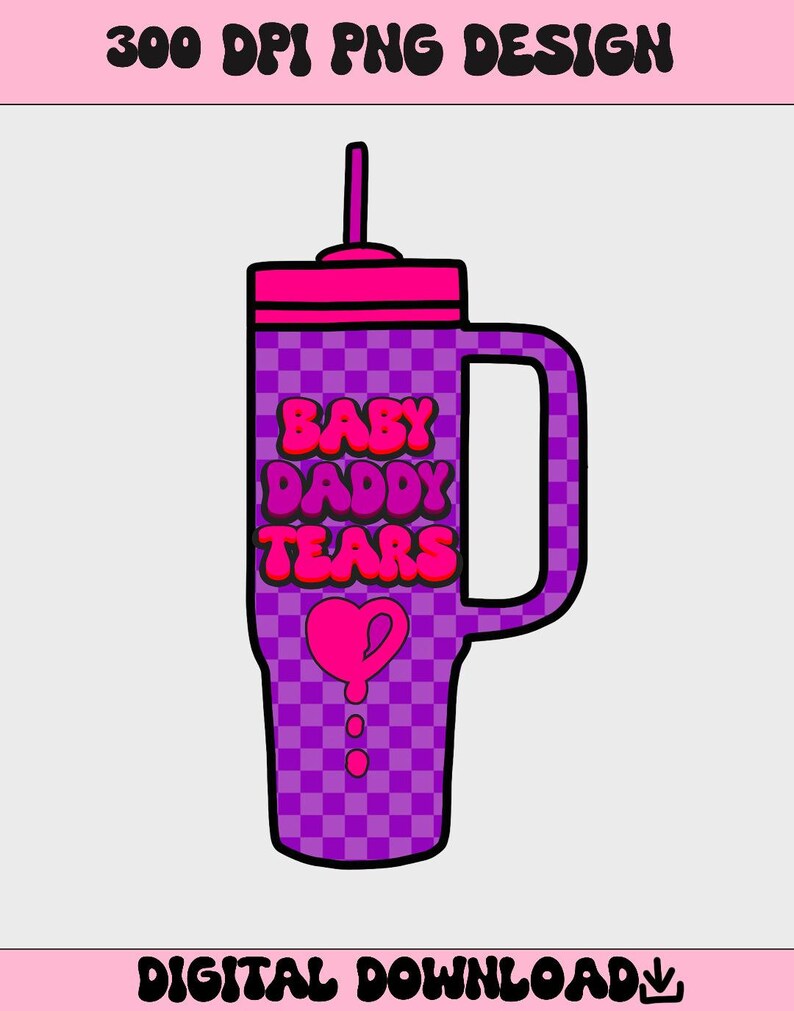 Baby Daddy Tears Stanley Cup PNG, Funny Shirt Design (digital Download ...