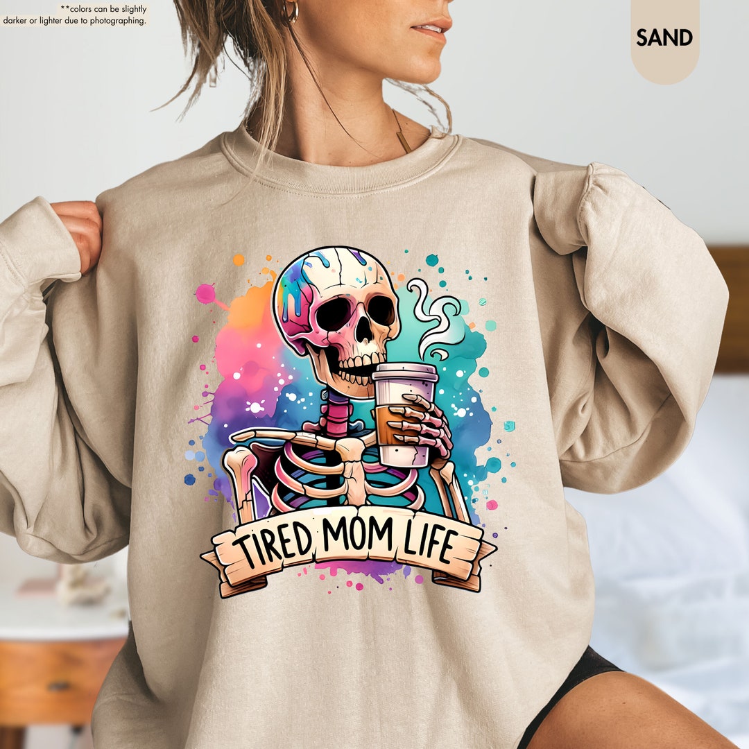 Tired Mom Life Sweatshirt, Funny Mom Shirt, Tired Mom Shirt, Skeleton ...