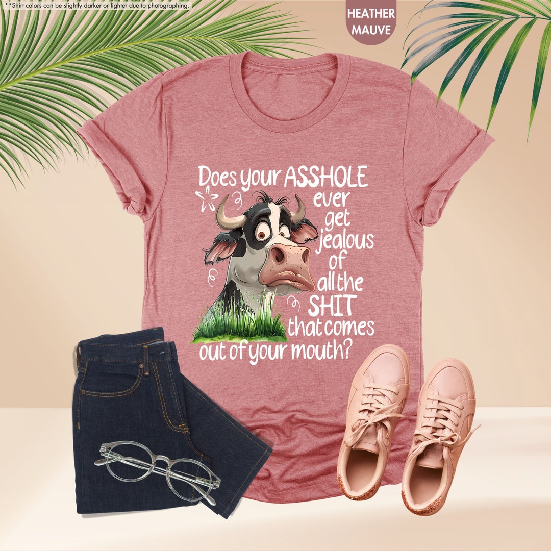 Does Your Asshole Ever Get Jealous Shirt, Funny Cow Shirt, Funny Cow ...