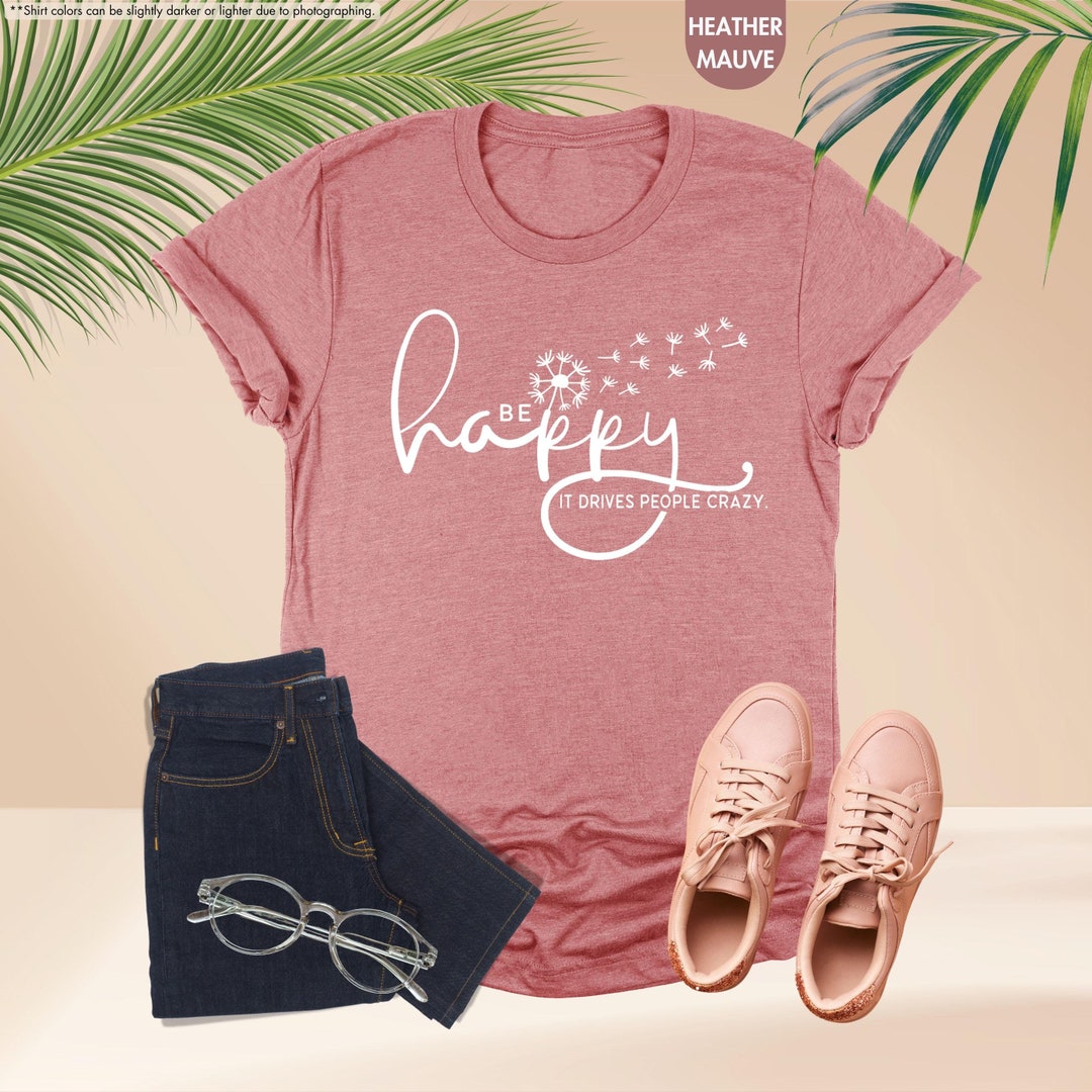 Be Happy It Drives People Crazy Shirt, Positive Affirmation Shirt ...