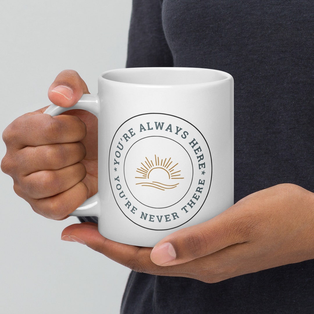 Mug 20 Oz You Re Always Here You Re Never There Etsy