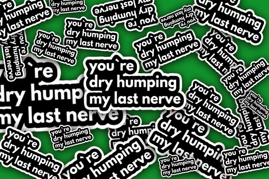Dry Humping My Last Nerve Vinyl Sticker - Etsy