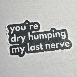 Dry Humping My Last Nerve Vinyl Sticker - Etsy